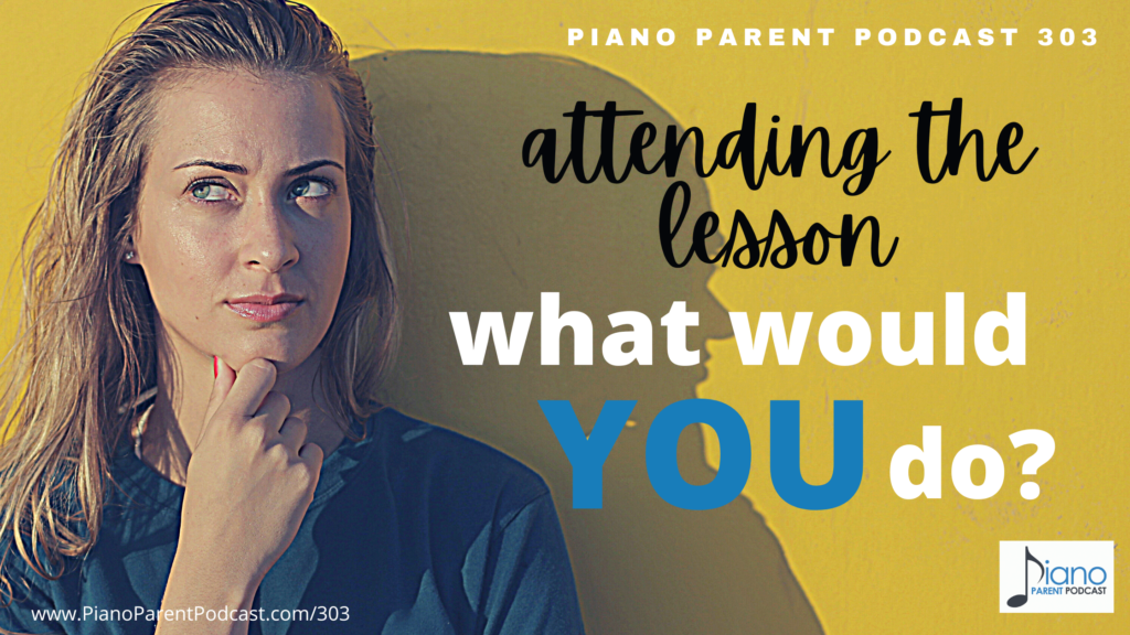 PPP 303: WWYD - Attending the Lesson - Piano Parent Podcast
